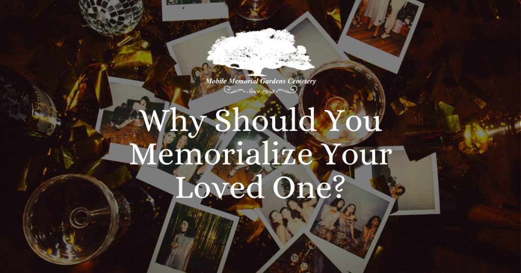 Why Should You Memorialize Your Loved One? | Mobile, AL